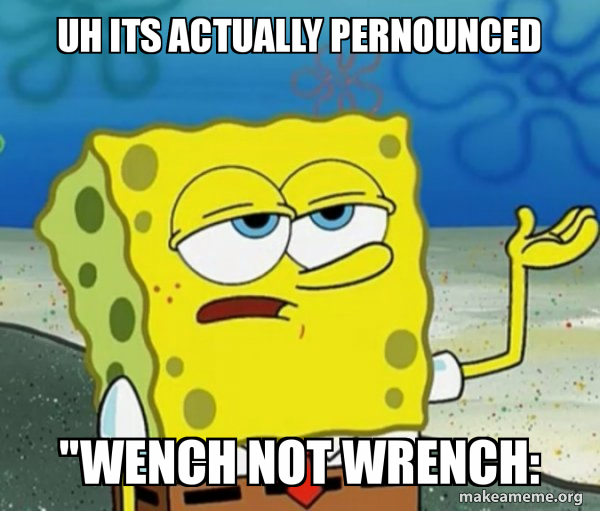 Uh its actually pernounced "wench not wrench: - Tough SpongeBob Meme ...