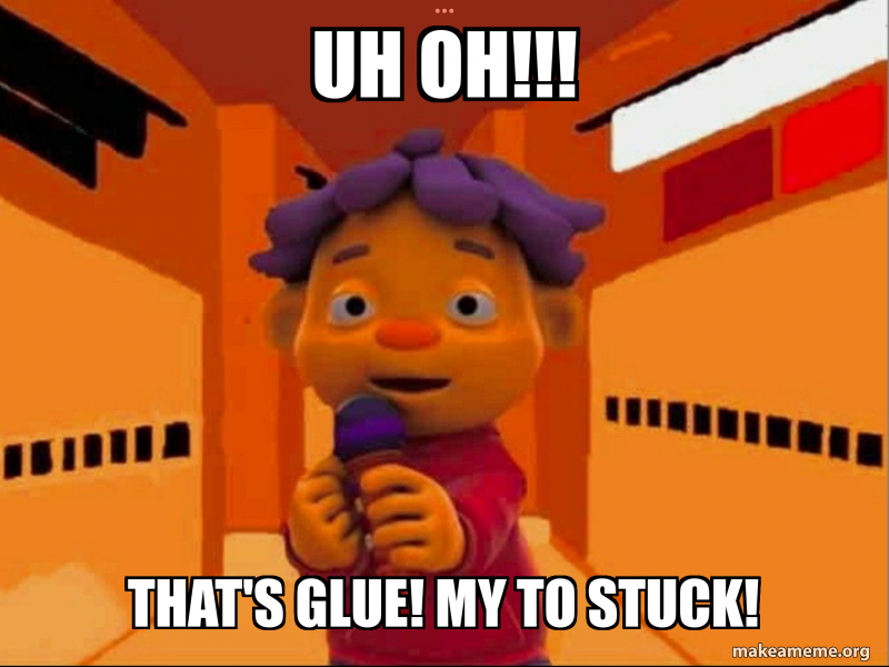 Uh oh!!! That's glUe! My to stuck! - Uh Oh? That's glue!! My to stuck ...