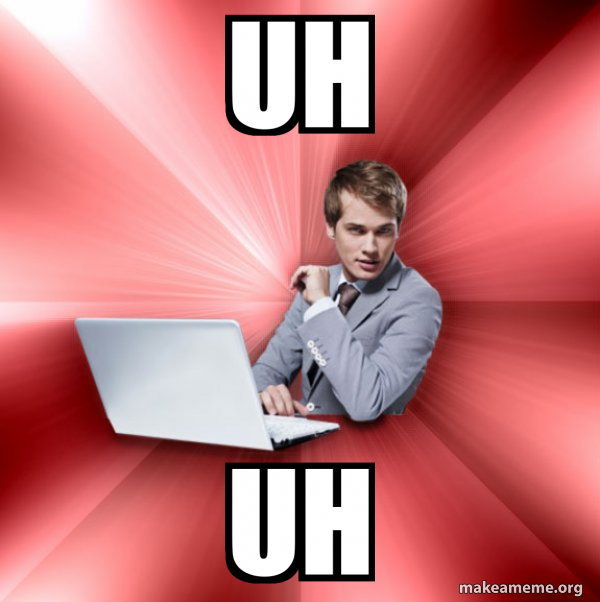 Uh Uh - Overly Suave IT Guy Meme Generator