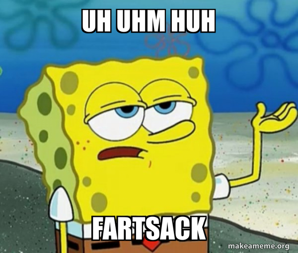 uh uhm huh fartsack - Tough SpongeBob Meme Generator