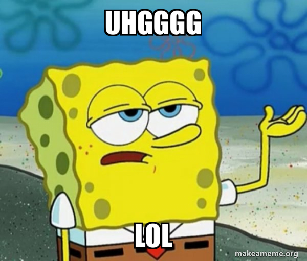 uhgggg lol - Tough SpongeBob Meme Generator