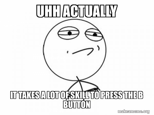 UHH ACTUALLY IT TAKES A LOT OF SKILL TO PRESS THE B BUTTON - Challenge ...