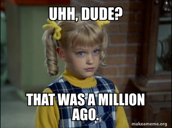 Uhh Dude That Was A Million Ago Cindy Brady Meme Meme Generator