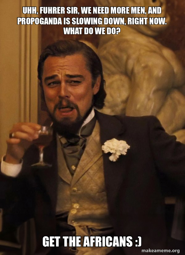 Uhh, Fuhrer sir, we need more men, and propoganda is slowing down ...