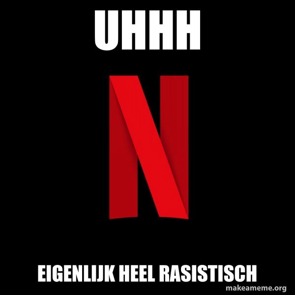 Uhhh Eigenlijk heel rasistisch - Netflix Meme Generator