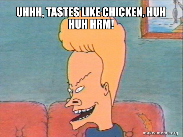 Uhhh, Tastes like chicken, huh huh hrm! Meme Generator