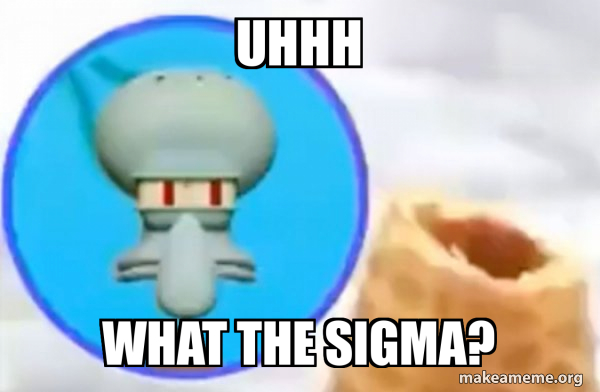uhhh what the sigma? - What the Sigma Squidward Meme Generator