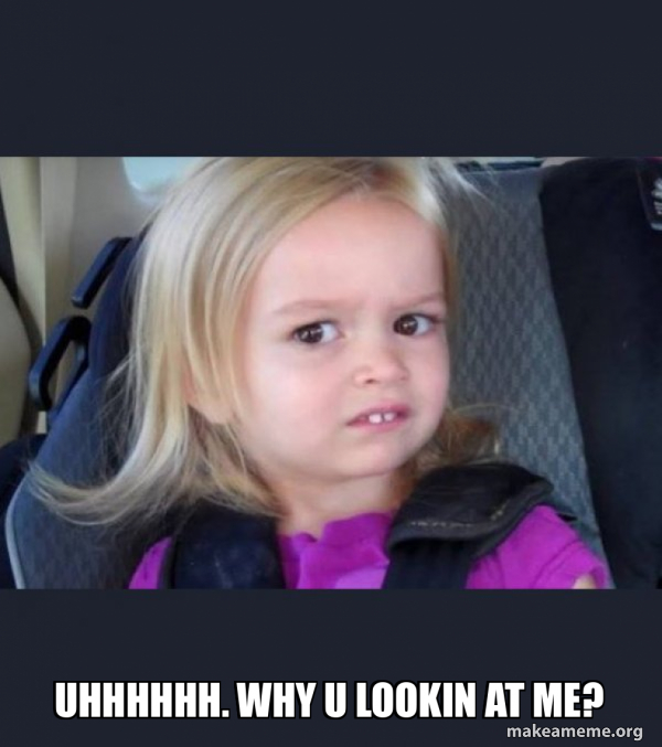 Uhhhhhh. Why u lookin at me? - Side-Eyes Chloe Meme Generator
