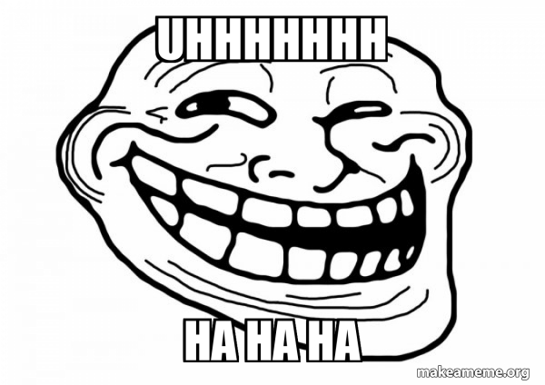 UHHHHHHH Ha Ha Ha - Trollface Meme Generator