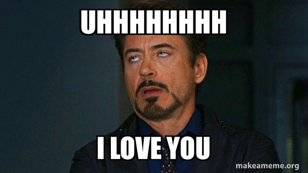 uhhhhhhhh i love you - Tony Stark Eye Roll Meme Generator