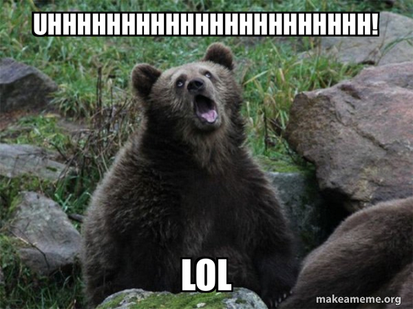 uhhhhhhhhhhhhhhhhhhhhhh! LOL - Sarcastic Bear Meme Generator