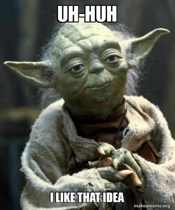 Uh-huh I like that idea - Yoda Meme Generator