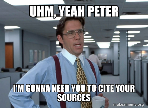 Uhm, yeah Peter I'm gonna need you to cite your sources - That Would Be ...