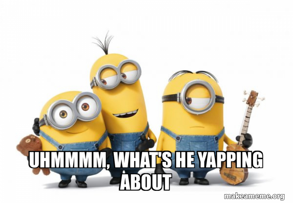 Uhmmmm, what's he yapping about - Minions Meme Generator