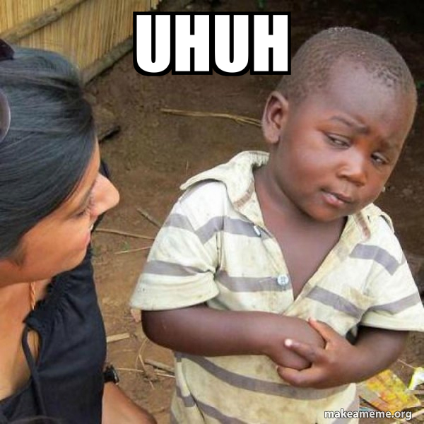 uhuh - Skeptical Third World Kid Meme Generator