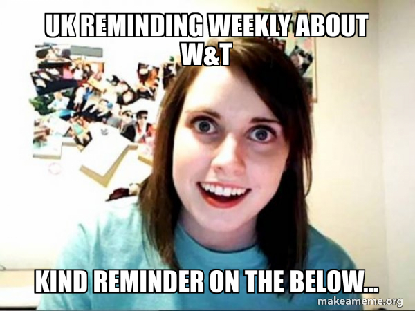 UK reminding weekly about W&T Kind reminder on the below... - Overly ...