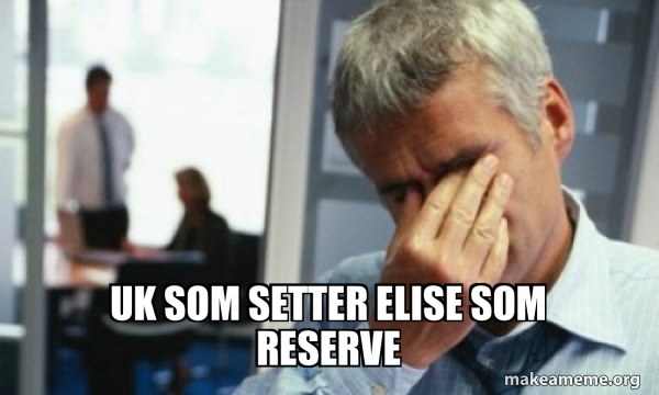 uk som setter elise som reserve - Male First World Problems Meme Generator