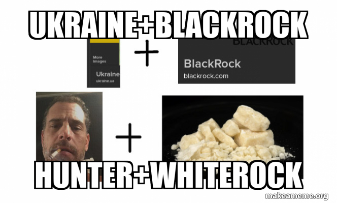 UKRAINE+BLACKROCK HUNTER+WHITEROCK Meme Generator