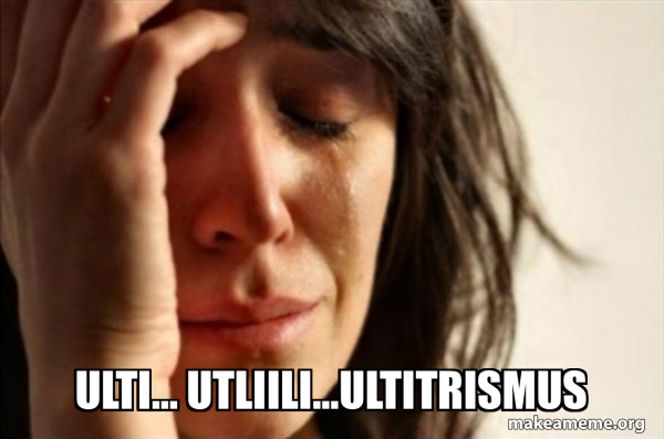 Ulti… Utliili…Ultitrismus - First World Problems Meme Generator
