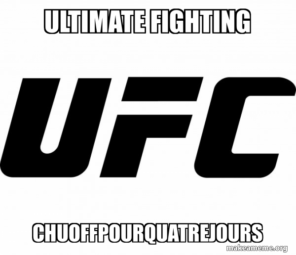 Ultimate Fighting chuoffpourquatrejours - UFC Meme Generator