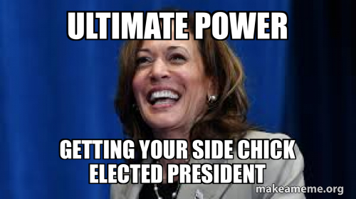 ultimate power Getting your side chick elected president Meme Generator