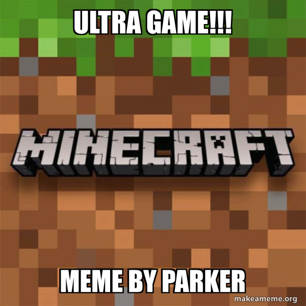 ultra game!!! Meme by parker - Minecraft Meme Generator