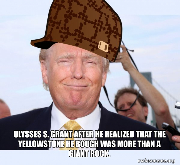 Ulysses S. Grant after he realized that the Yellowstone he bough was ...