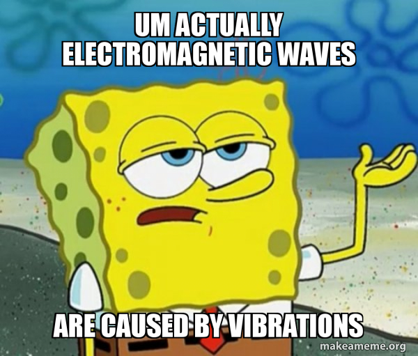 Um actually electromagnetic waves Are caused by vibrations - Tough ...