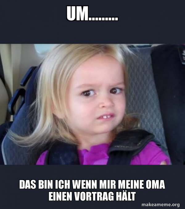 Um......... das bin ich wenn mir meine Oma einen Vortrag hÃ¤lt - Side ...