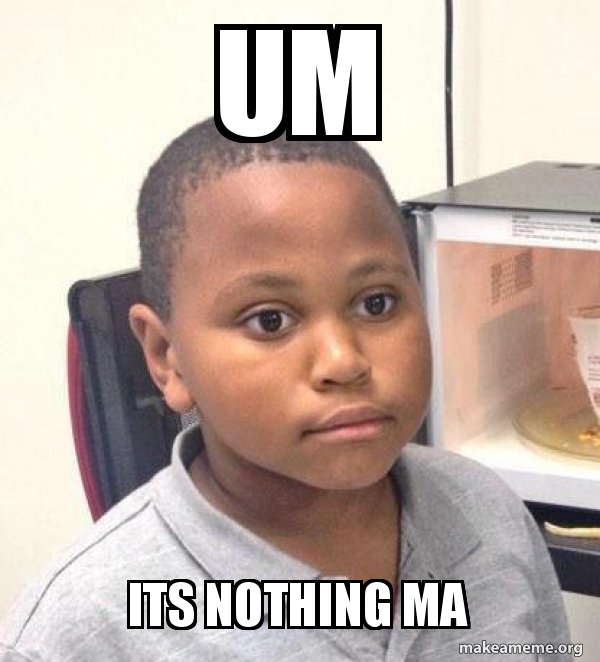 um its nothing ma - Minor Mistake Marvin Meme Generator