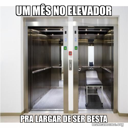um mês no elevador pra largar de ser besta Meme Generator