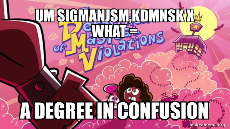 um sigmanjsm,kdmnsk x what = a degree in confusion Meme Generator