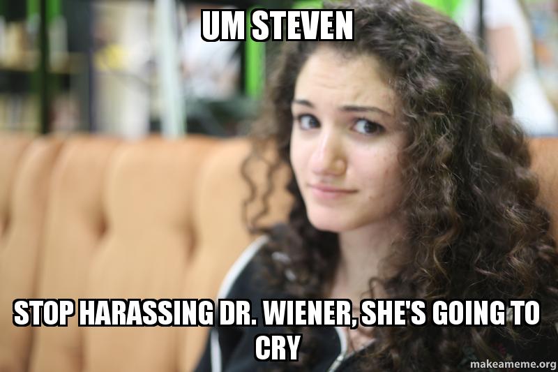 Um Steven Stop Harassing Dr. Wiener, She's Going To Cry Meme Generator