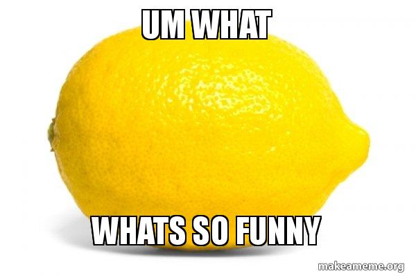um what whats so funny - Lemon Meme Generator