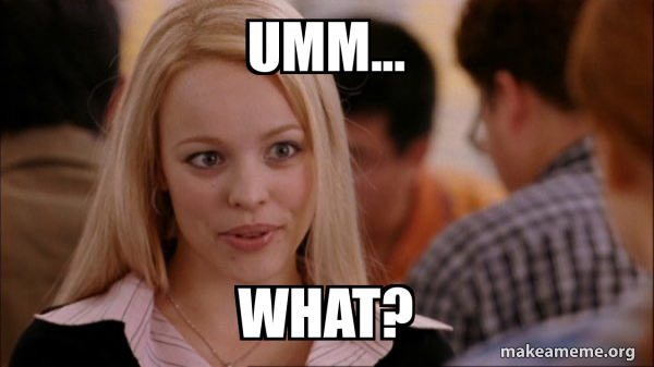 umm... what? - Mean Girls Meme Meme Generator