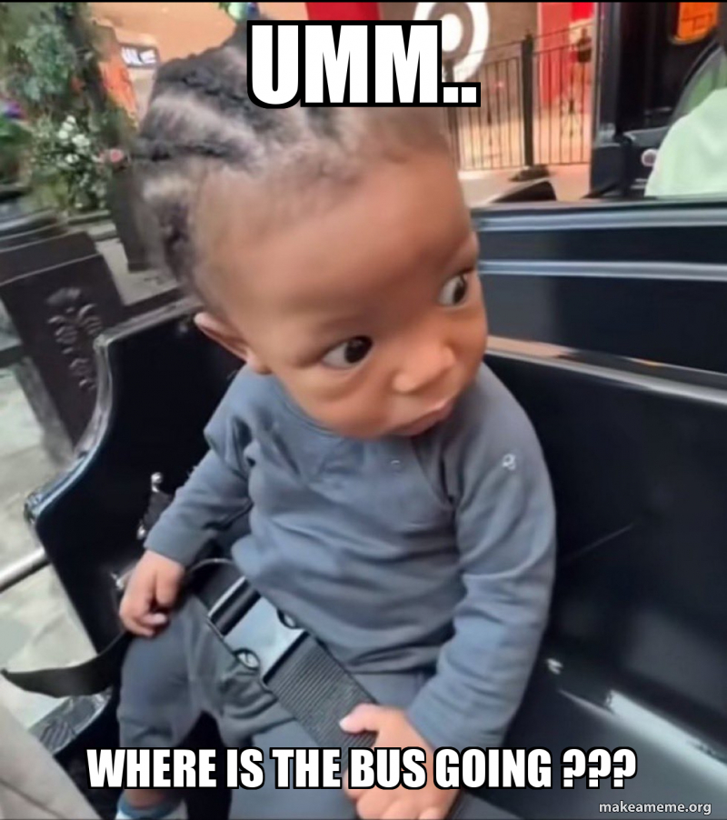 umm.. where is the bus going ??? Meme Generator