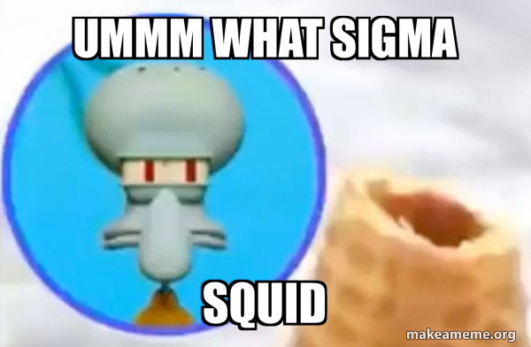 ummm What sigma squid - What the Sigma Squidward Meme Generator