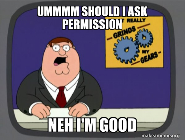 ummmm should I ask permission neh I'm good - What Grinds My Gears ...