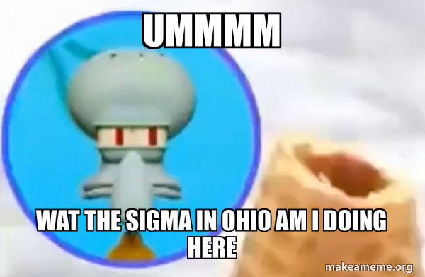 ummmm wat the sigma in ohio am i doing here - What the Sigma Squidward ...
