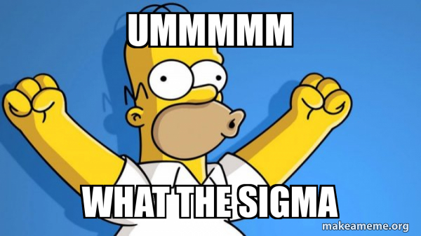 ummmmm what the sigma - Happy Homer Meme Generator