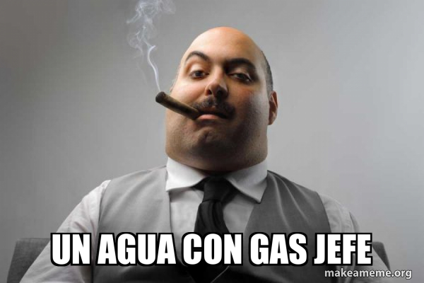 UN AGUA CON GAS JEFE - Scumbag Boss Meme Generator