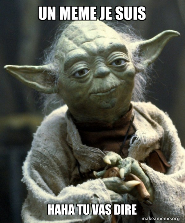 Un meme je suis Haha tu vas dire - Yoda Meme Generator