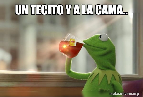 Un tecito y a la cama.. - Kermit Drinking Tea Meme Generator