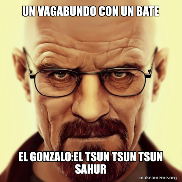 un vagabundo con un bate el gonzalo:el tsun tsun tsun sahur - Walter ...