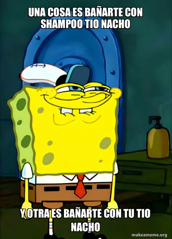 Una cosa es bañarte con shampoo tio nacho y otra es bañarte con tu tio ...