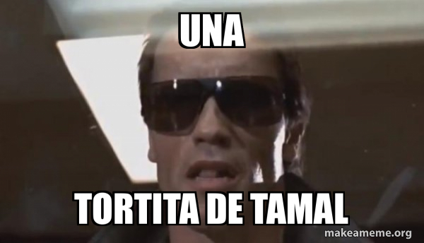 Una Tortita De tamal - The Terminator Meme Generator