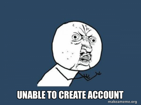Unable to create account - Y U No Meme Generator