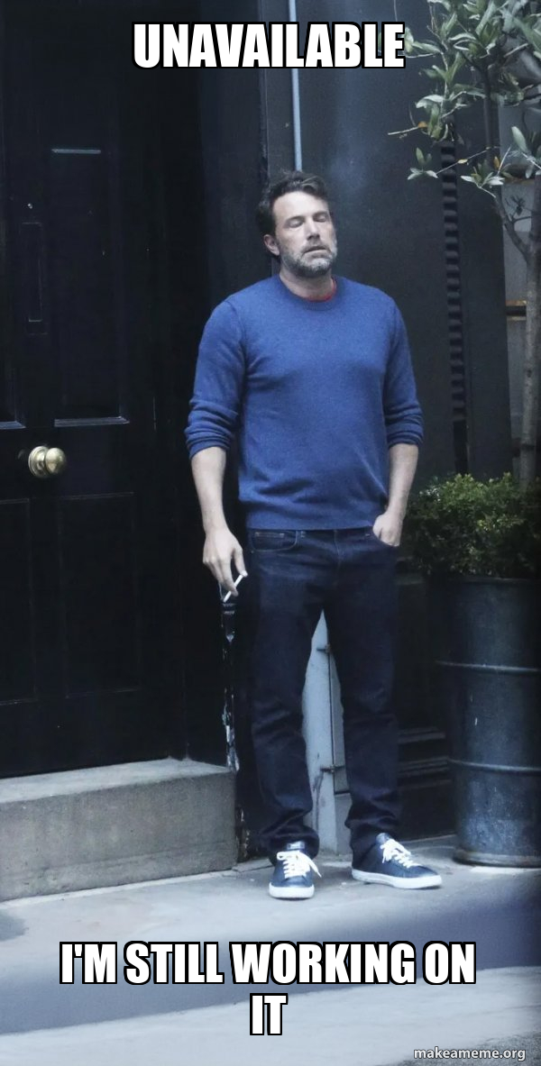 UNAVAILABLE I'm still working on it - Ben Affleck Smoking Meme Generator