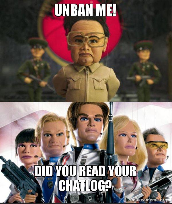 Unban Me! Did you read your chatlog? - Team America Meme Generator