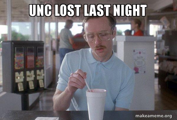 UNC lost last night - Things are getting pretty serious Meme Generator